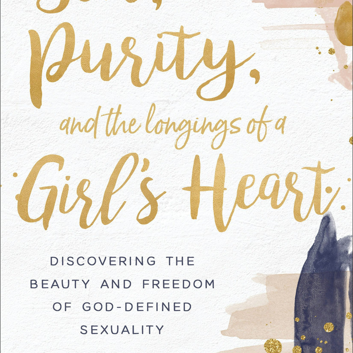 Sex Purity And The Longings Of A Girls Heart Baker Publishing Group