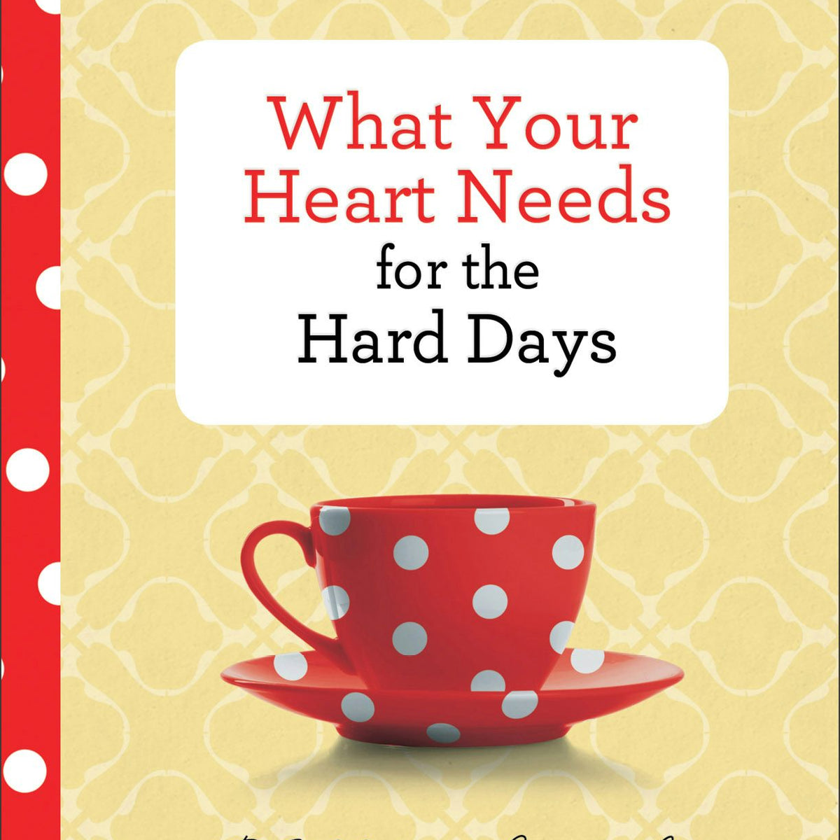 What Your Heart Needs for the Hard Days – Baker Publishing Group
