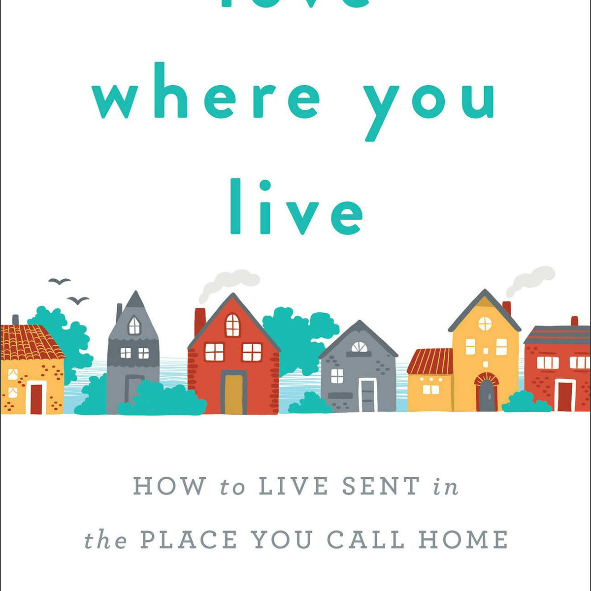 Love Where You Live – Baker Publishing Group