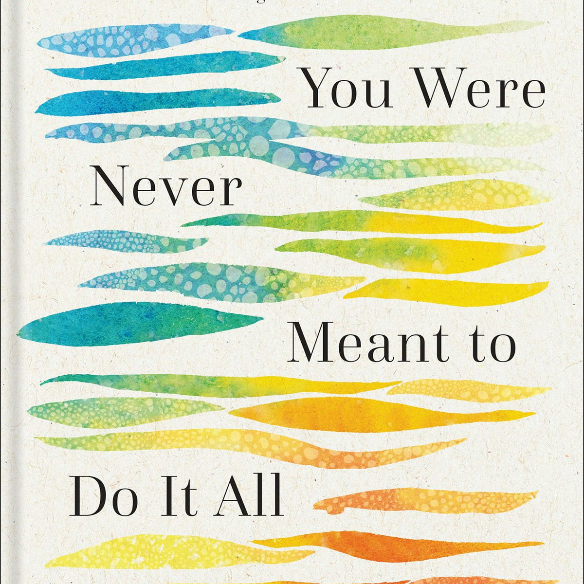 You Were Never Meant to Do It All – Baker Publishing Group